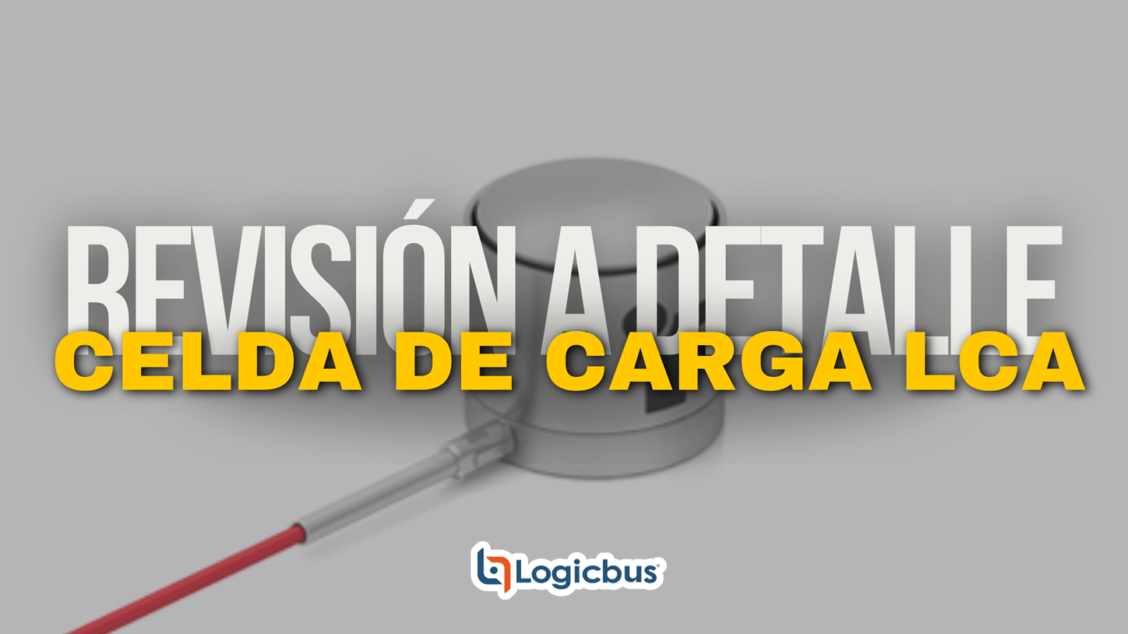 Revisión a detalle de la celda de carga LCA – Blog Logicbus